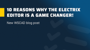 WSCAD Blog | 10 reasons why the ELECTRIX Editor is a game changer ...